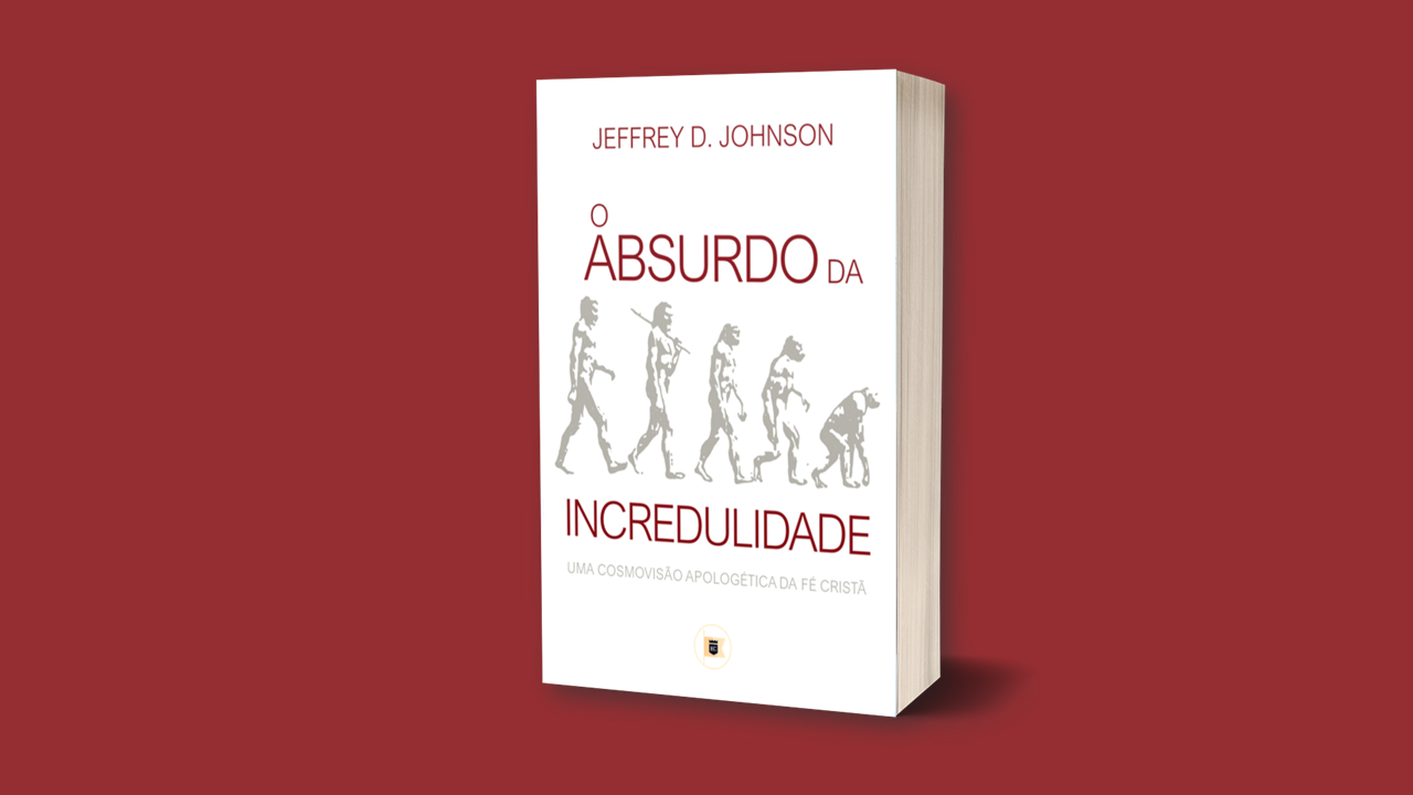 O Absurdo da Incredulidade: Uma Cosmovisão Apologética da Fé Cristã ...